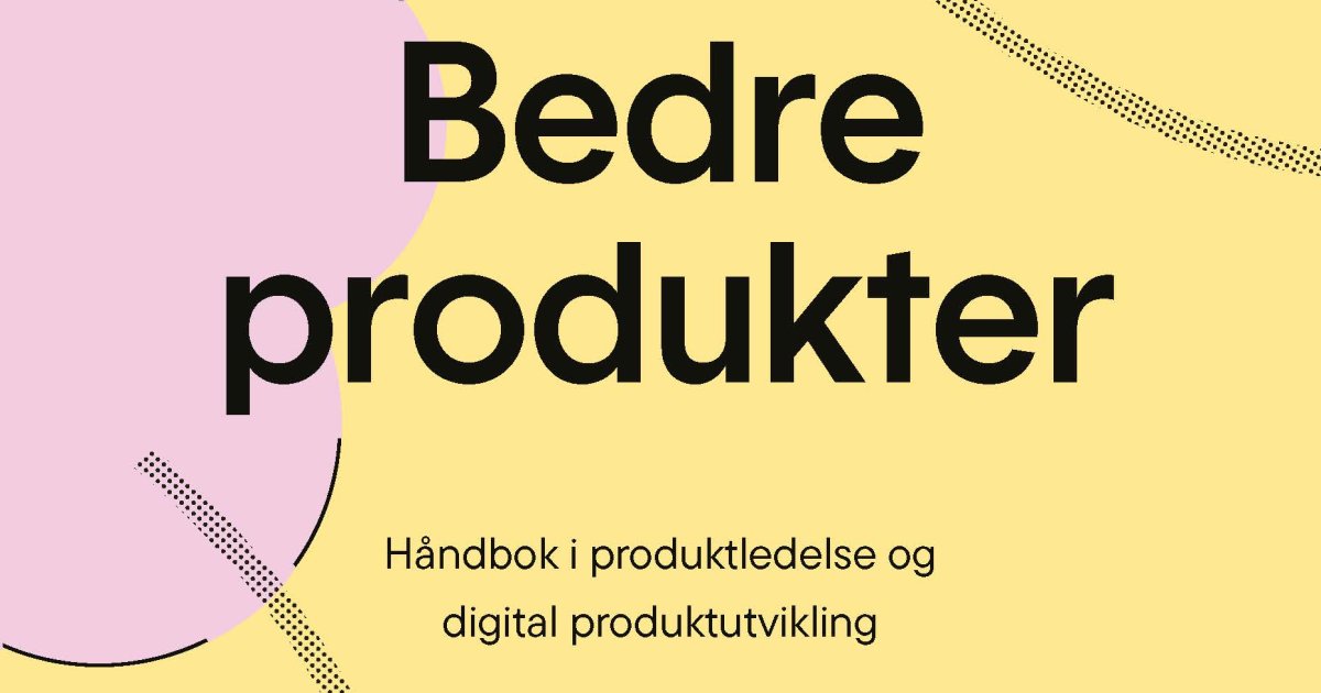 Bedre produkter - Håndbok i digital produktledelse og produktutvikling ...
