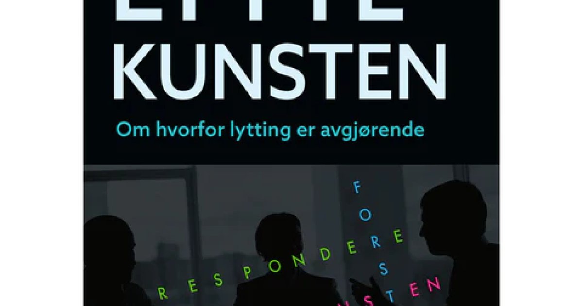 Lyttekunsten. Om hvorfor lytting er avgjørende. - Kommunikasjonsforeningen